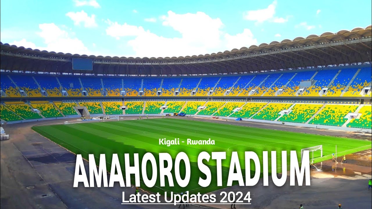 AMAHORO NATIONAL STADIUM Aho Igeze Nonaha Updates | Kigali Rwanda 2024 ...