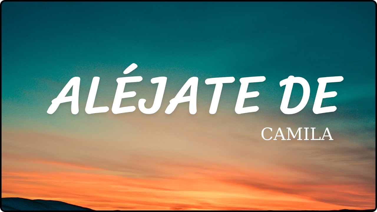 Aléjate De Mi - Camila - video (letra) - YouTube