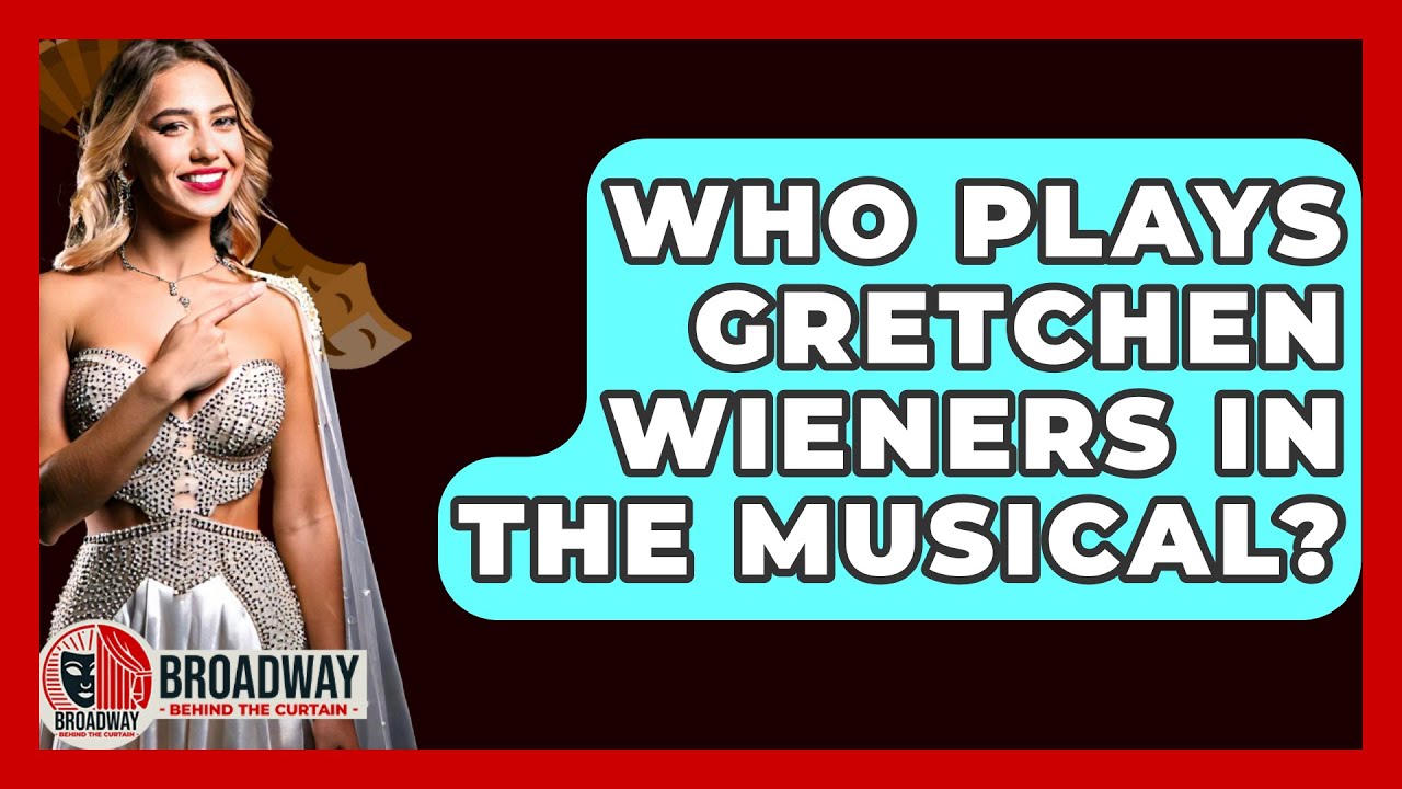 Who Plays Gretchen Wieners In The Musical? - Broadway Behind The ...