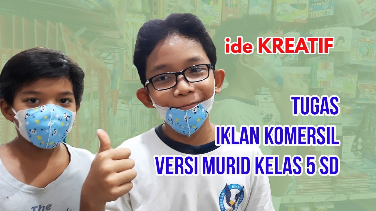 TUGAS MEMBUAT IKLAN KOMERSIL versi ANAK KELAS 5 SD .. IDENYA sangat ...