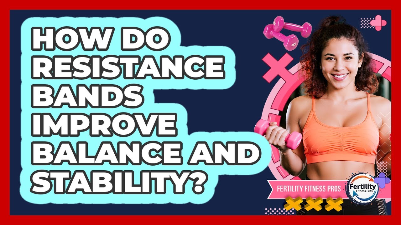 How Do Resistance Bands Improve Balance And Stability? - Fertility ...