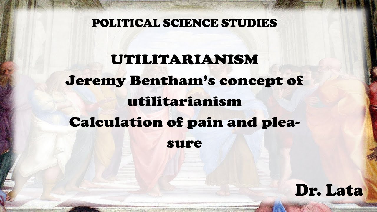 UTILITARIANISM Jeremy Bentham’s concept, Calculation of Pain and ...