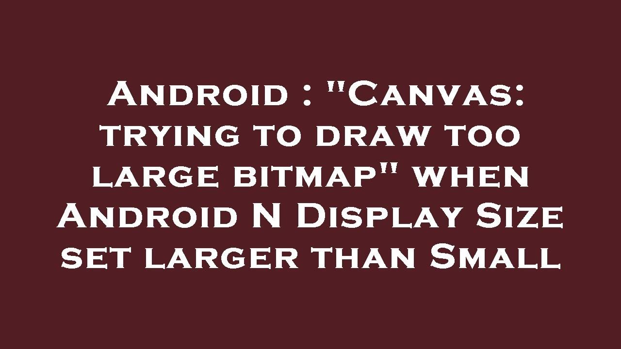 Android Canvas Trying To Draw Too Large Bitmap When Android N Display Size Set Larger Than