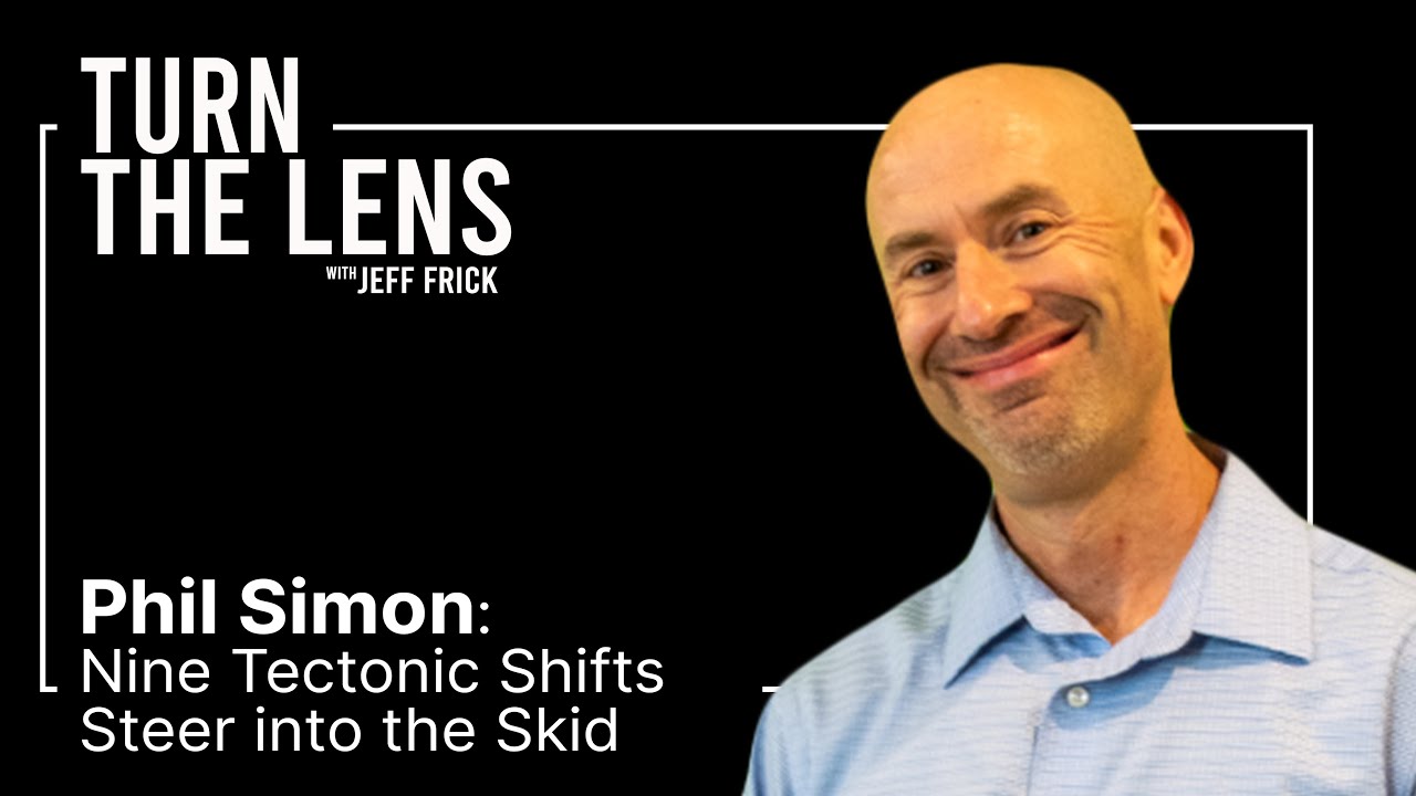 Phil Simon: Nine Tectonic Shifts, Steer into the Skid | Turn the Lens with Jeff Frick Ep25 - YouTube