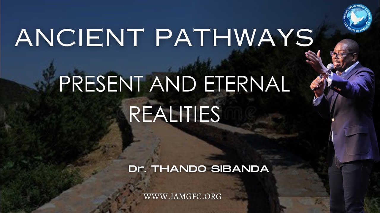 ANCIENT PATHWAYS, PRESENT & ETERNAL REALITIES. || DR. THANDO SIBANDA ...