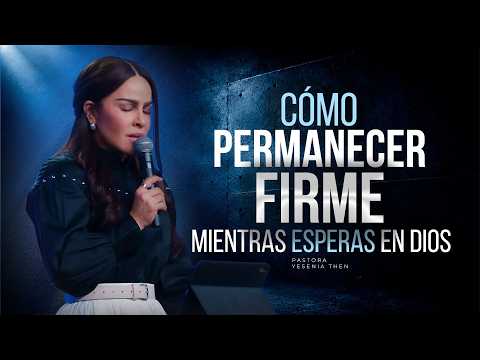 CÓMO PERMANECER FIRME MIENTRAS ESPERAS EN DIOS - Pastora Yesenia Then