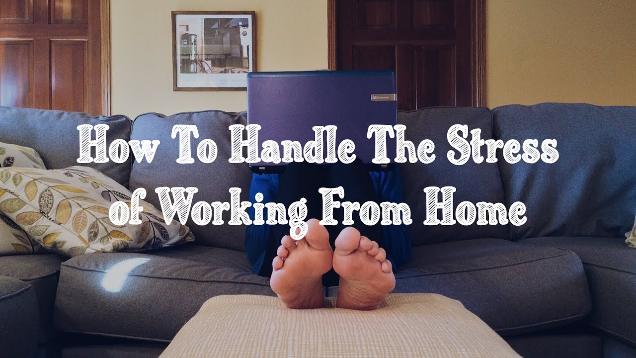 How To Handle The Stress of Working From Home - YouTube