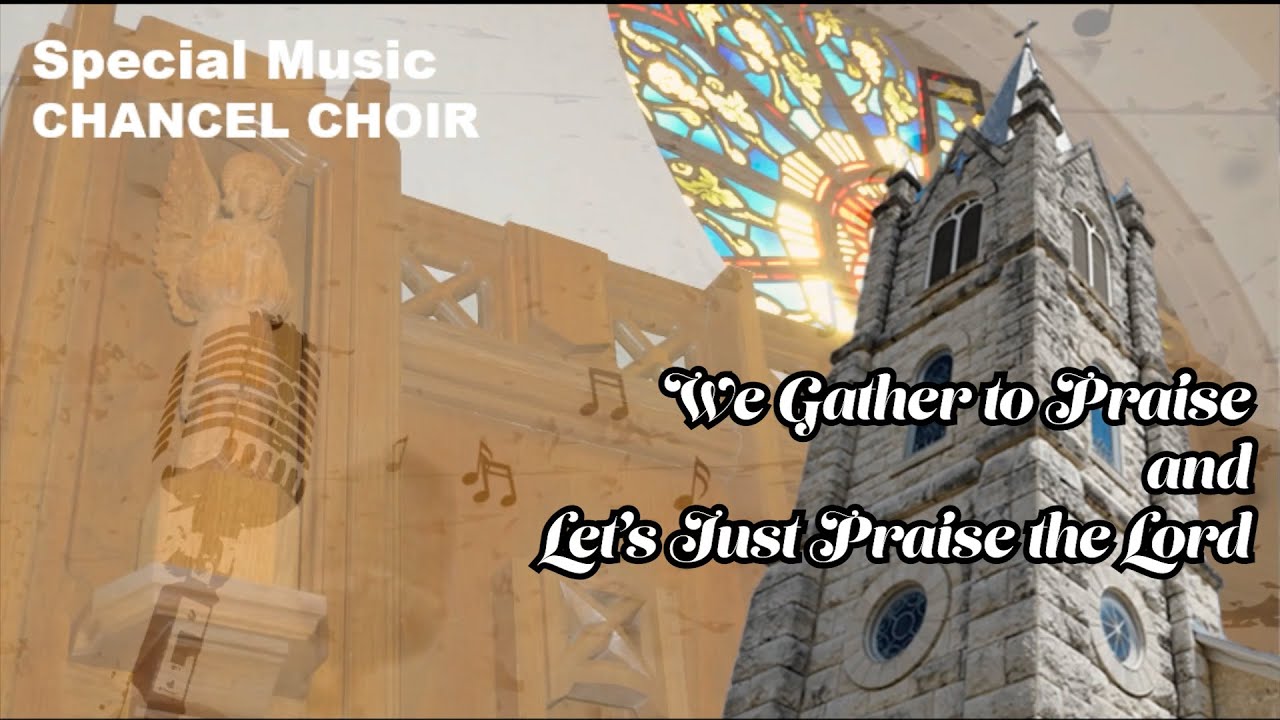 Worship Music - Chancel Choir - We Gather to Praise and Let's Just ...