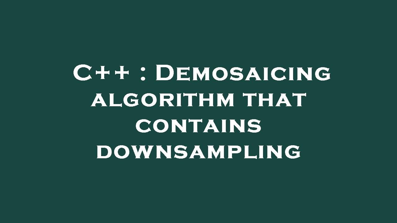 C++ : Demosaicing algorithm that contains downsampling - YouTube