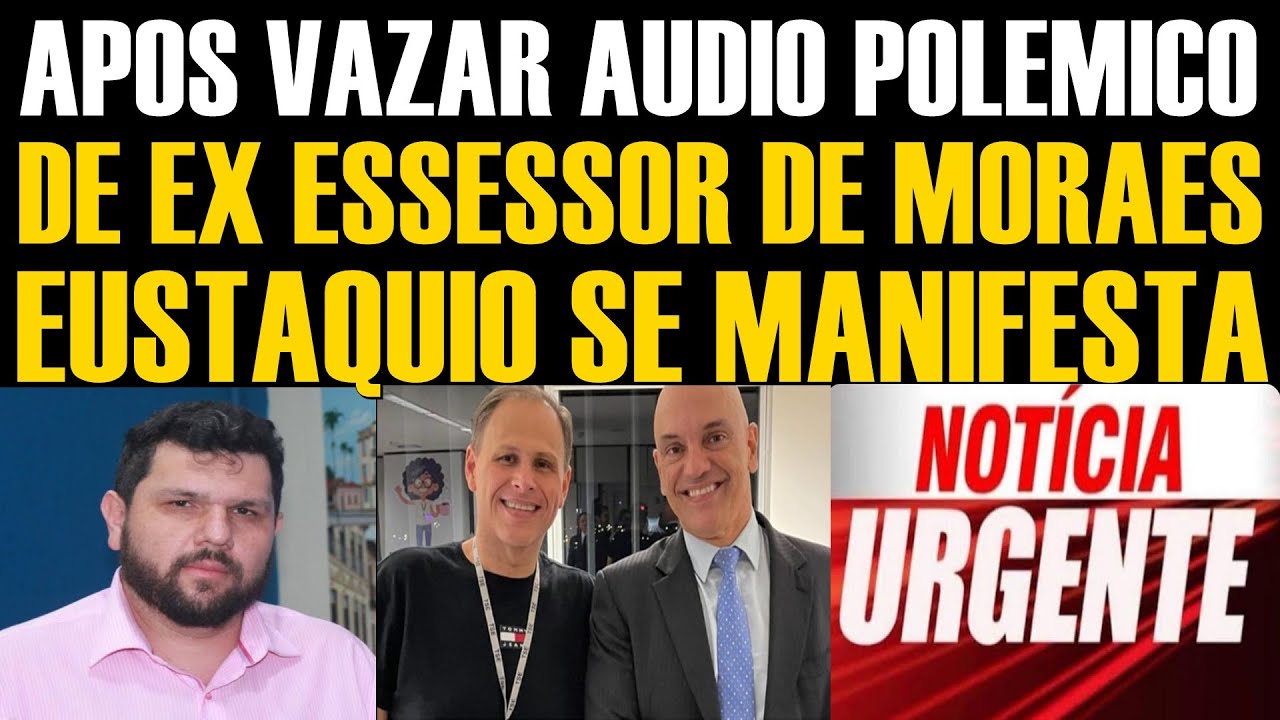 APOS VAZAR AUDIO E EX ASSESSOR DE MORAES- EUSTAQUIO - YouTube