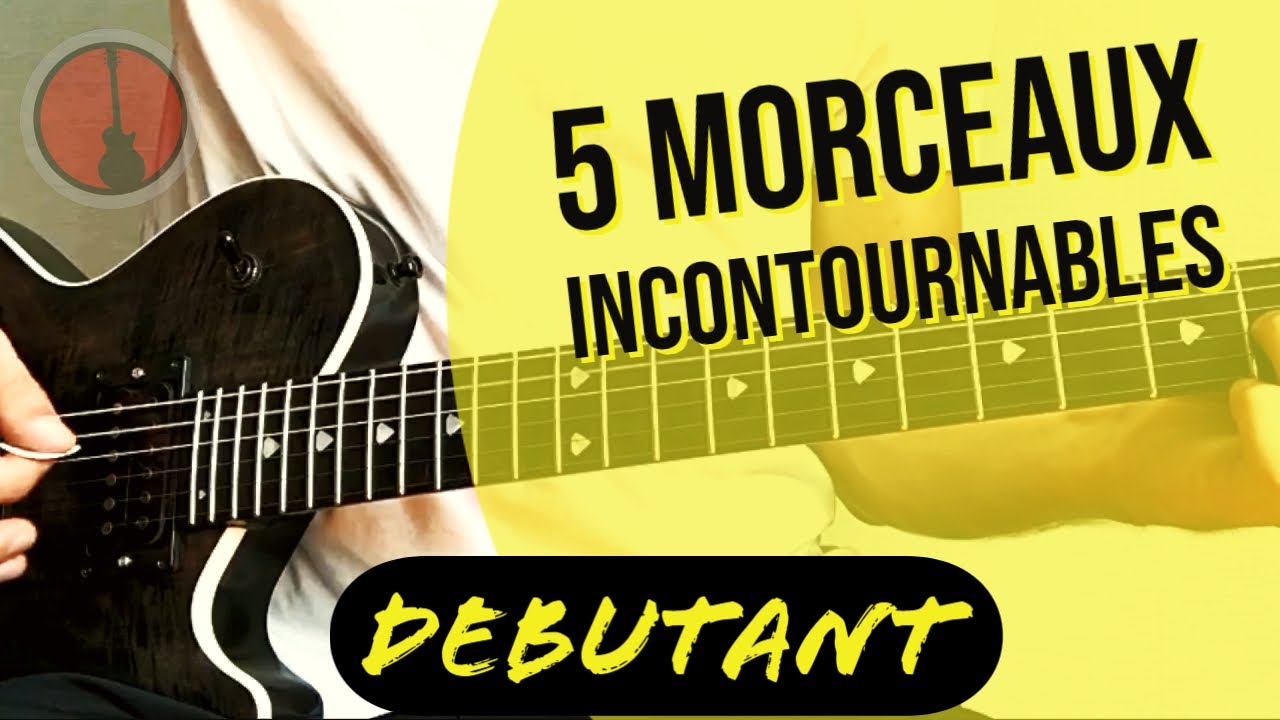 Les 5 morceaux INCONTOURNABLES pour DÉBUTANT en GUITARE - YouTube