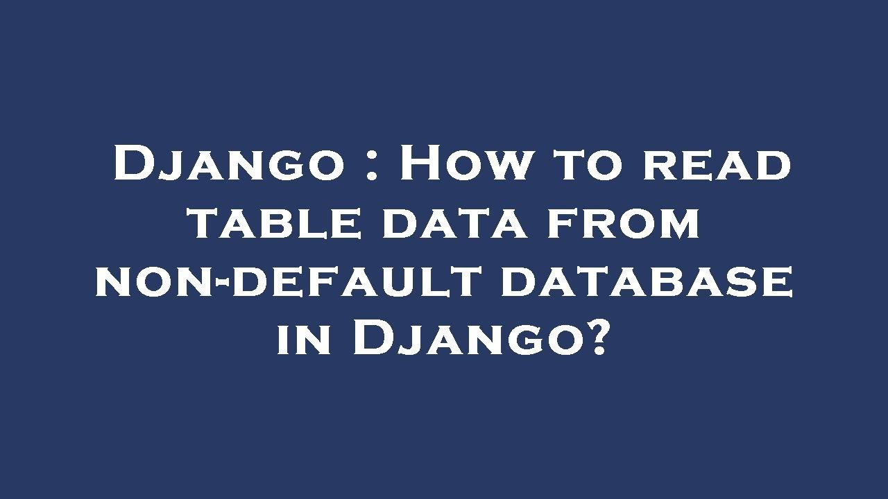 Django How To Read Table Data From Non default Database In Django Django How To Read Table Data From Non default Database In Django