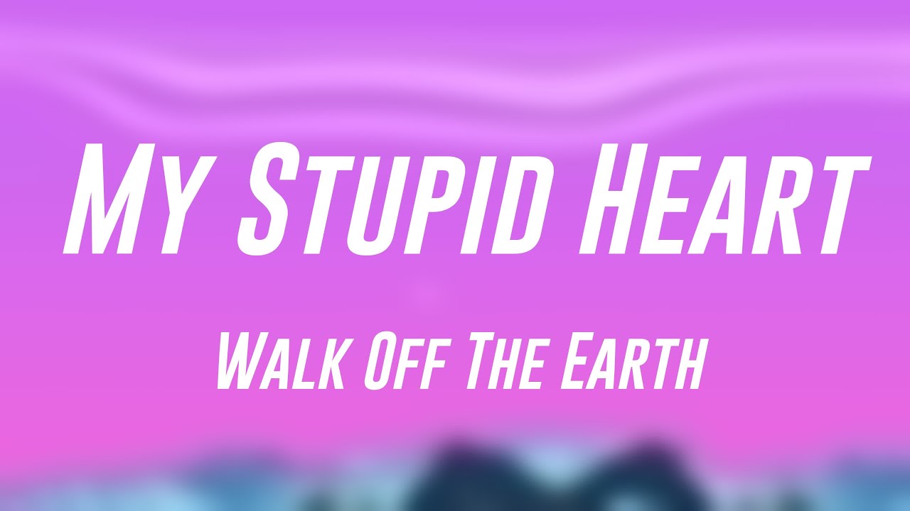 My Stupid Heart - Walk Off The Earth /Lyric Song/ 💷 - YouTube