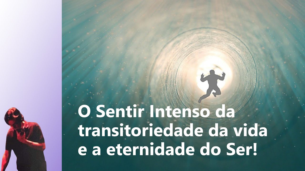 O Sentir Intenso da transitoriedade da vida e a eternidade do Ser ...