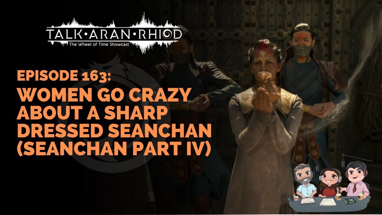 163: Women Go Crazy About A Sharp Dressed Seanchan (Seanchan Part IV ...