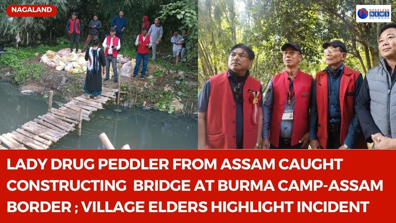 LADY DRUG DEALER FROM ASSAM CAUGHT CONSTRUCTING BRIDGE AT BURMA CAMP ...