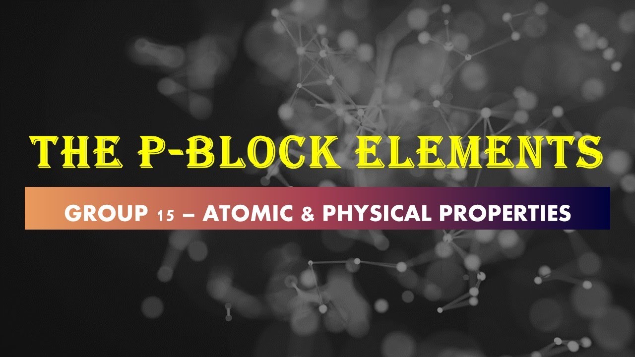 The P-Block Elements (I) - Group 15 (Atomic & Physical Properties ...
