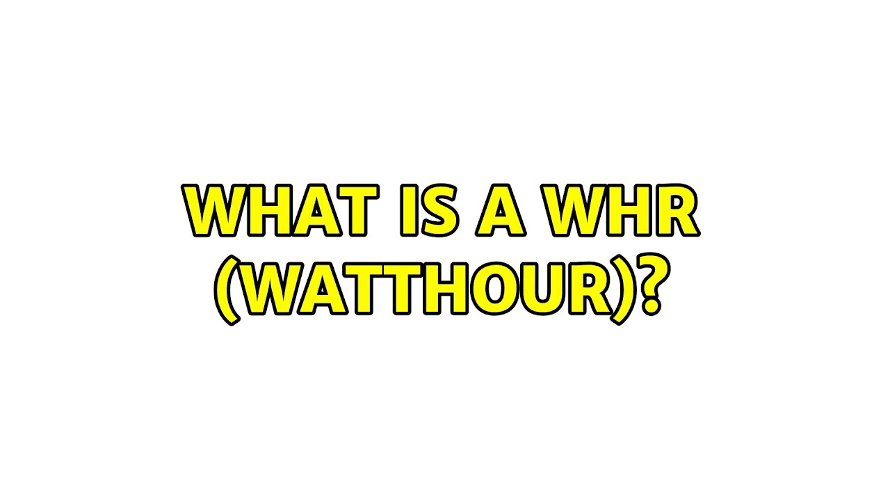 What is a WHr (watthour)? (3 Solutions!!) - YouTube