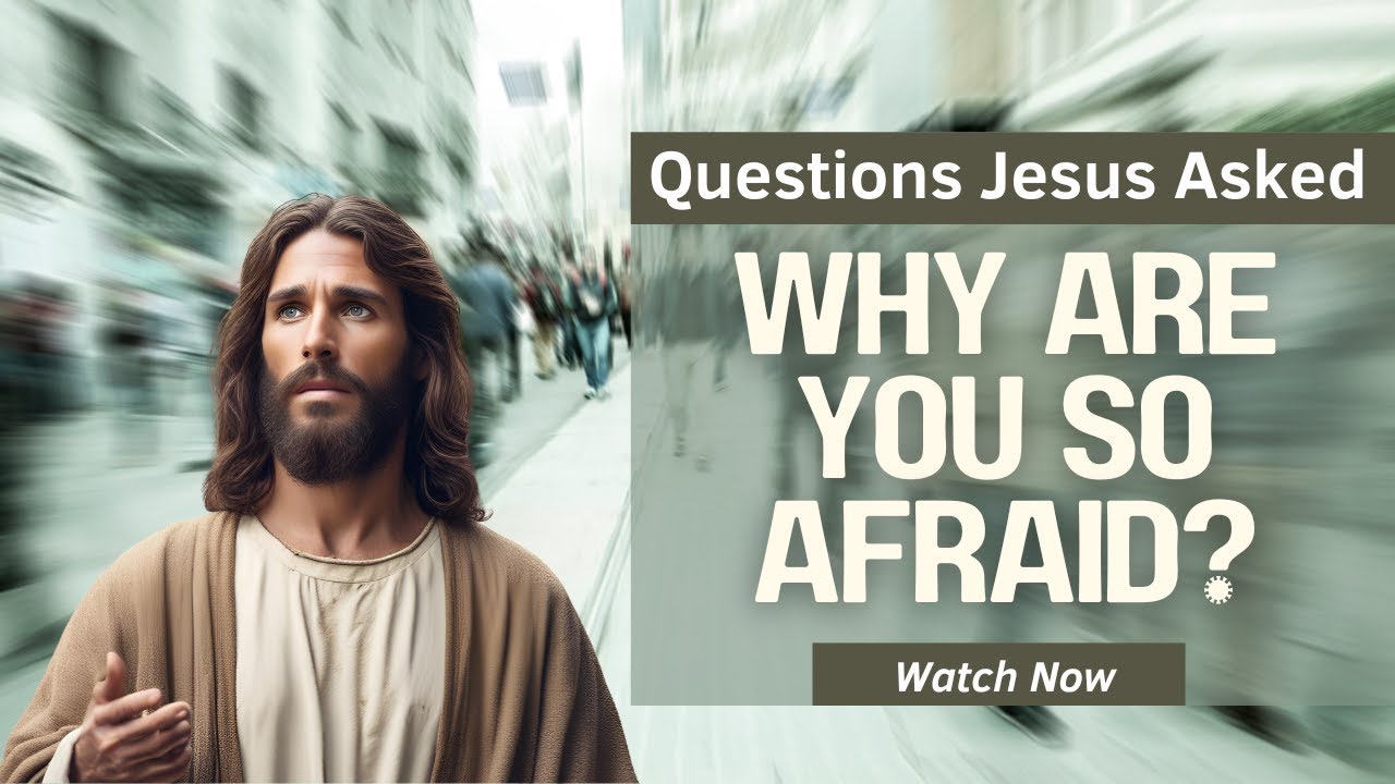 Part #5 - Why Are You So Afraid? (Series: Questions Jesus Asked by Dr ...