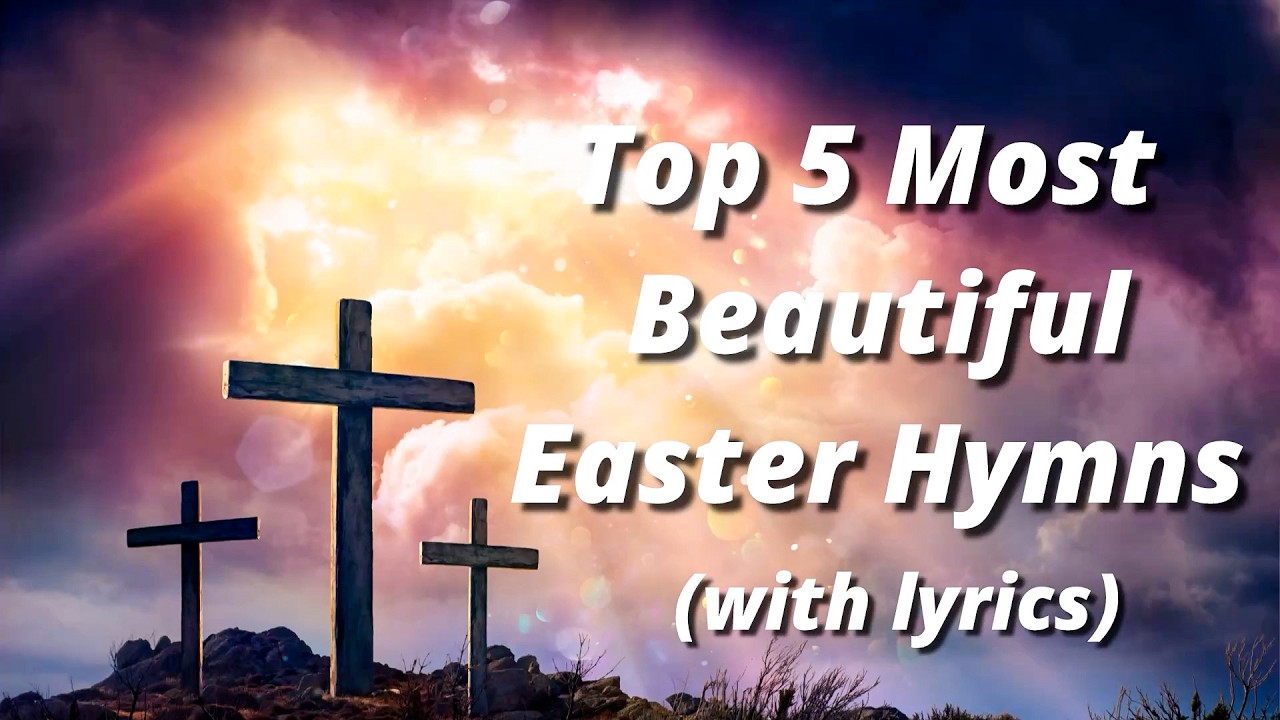Top 5 Most BEAUTIFUL Easter Hymns Of All Time (with lyrics) - YouTube