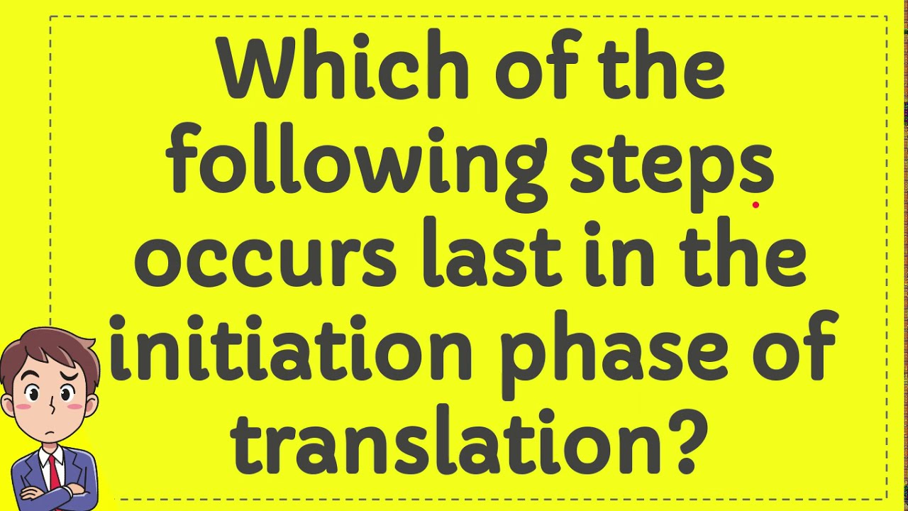 Which Of The Following Steps Occurs Last In The Initiation Phase Of which-of-the-following-steps-occurs-last-in-the-initiation-phase-of