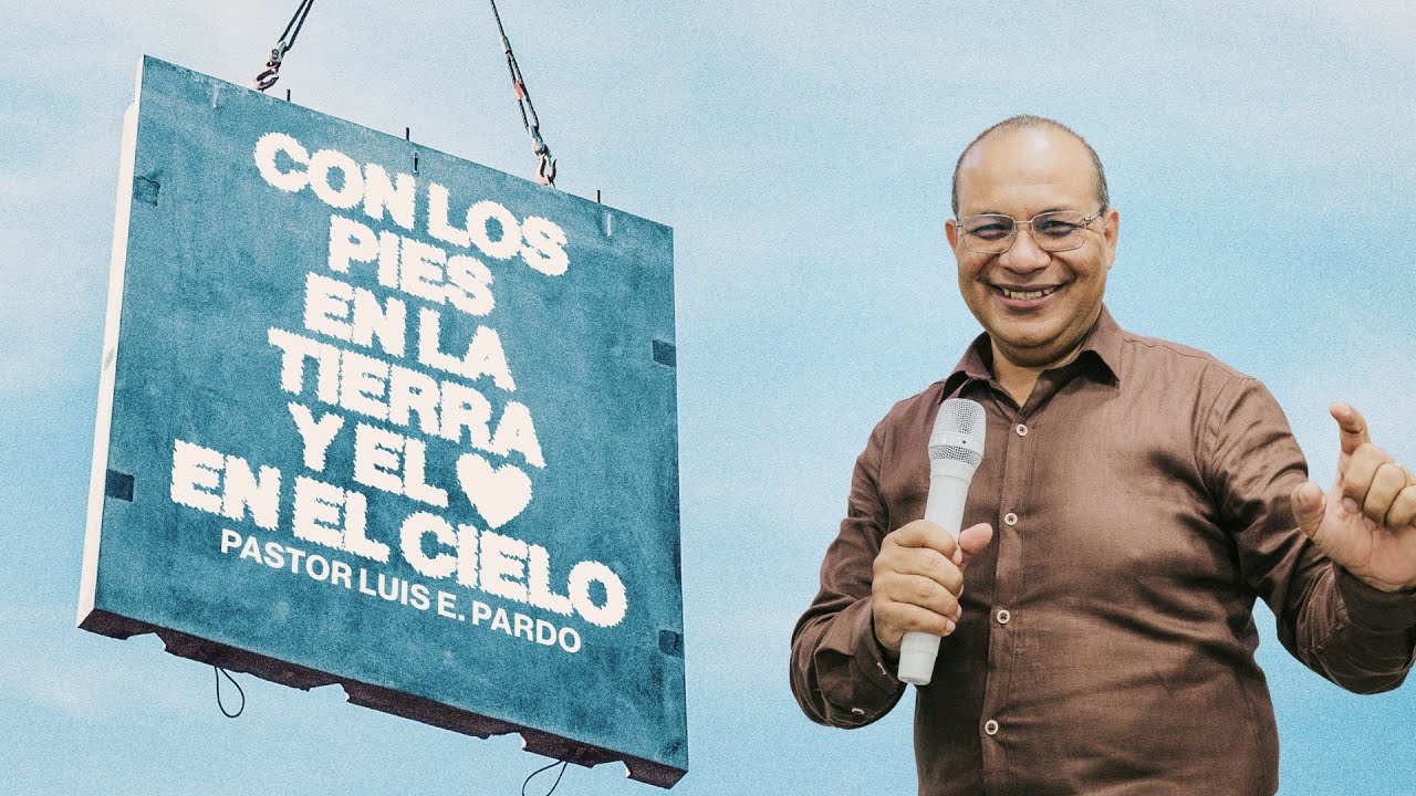 Con Los Pies En La tierra Y El Corazón En El Cielo / Pst. Luis Pardo ...