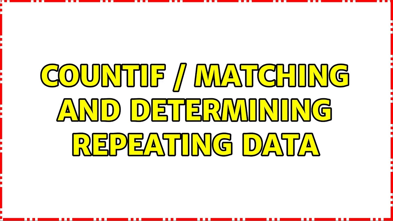 COUNTIF / Matching and determining repeating data - YouTube