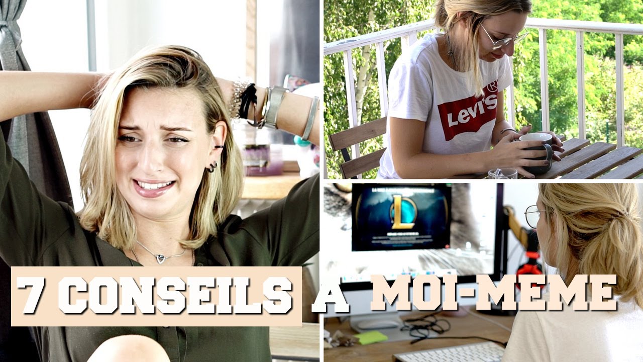 7 CONSEILS A MOI-MÊME ( un peu pour vous aussi ) - YouTube