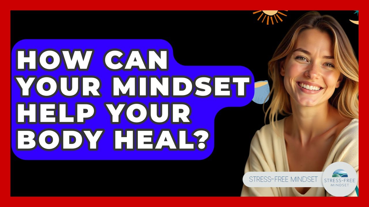 How Can Your Mindset Help Your Body Heal? - Stress Free Mindset - YouTube