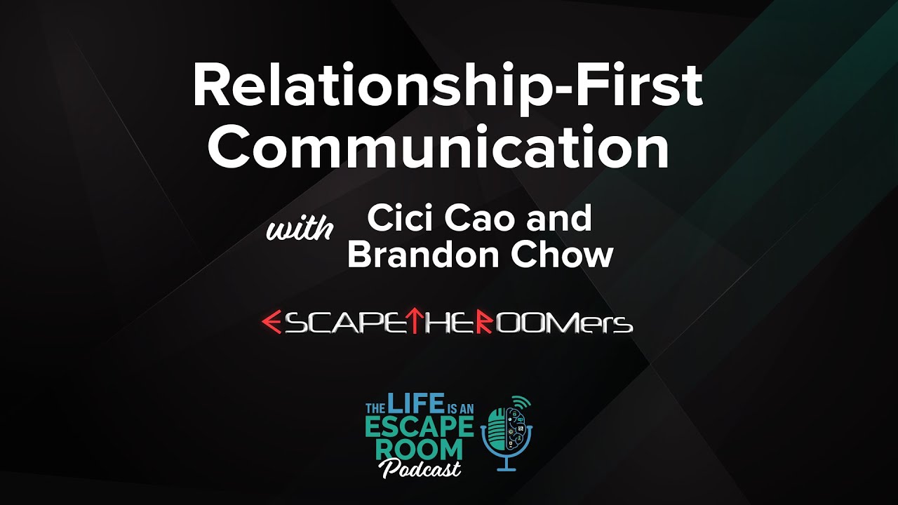 Life is an Escape Room: Relationship-First Communication with Cici Cao ...