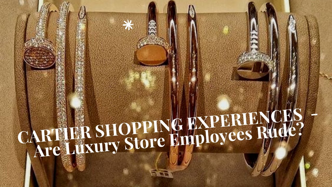 CARTIER SHOPPING EXPERIENCES: Are Luxury Store Employees Rude? + How ...