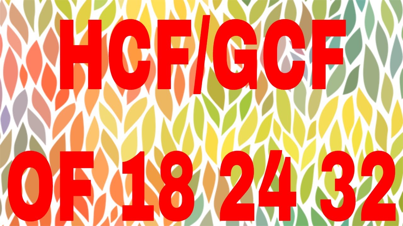 HCF Of 18 24 And 32 GCF Of 18 24 And 32 YouTube hcf-of-18-24-and-32-gcf-of-18-24-and-32-youtube