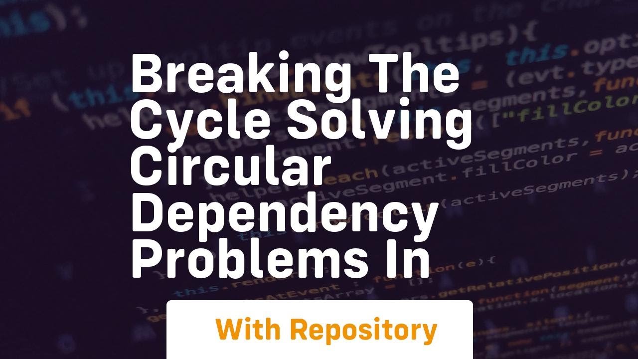 Breaking the Cycle Solving Circular Dependency Problems in - YouTube