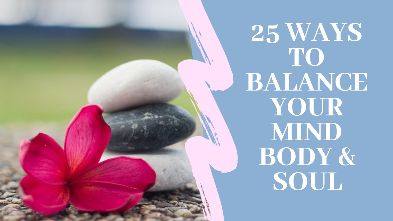 25 Simple ways to balance your mind body and soul - YouTube