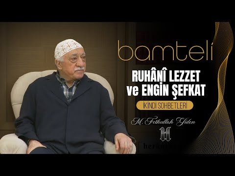 Bamteli | Ruhani Lezzet ve Engin Şefkat | M. Fethullah Gülen | (2016/02/06)
