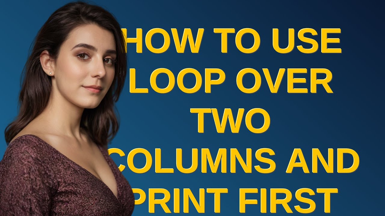 How to use loop over two columns and print first one only if second ...