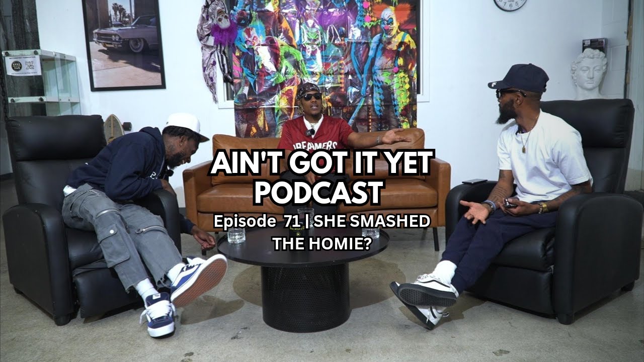 SHE SMASHED THE HOMIE? | Ain't Got It Yet Podcast | Episode 71 - YouTube
