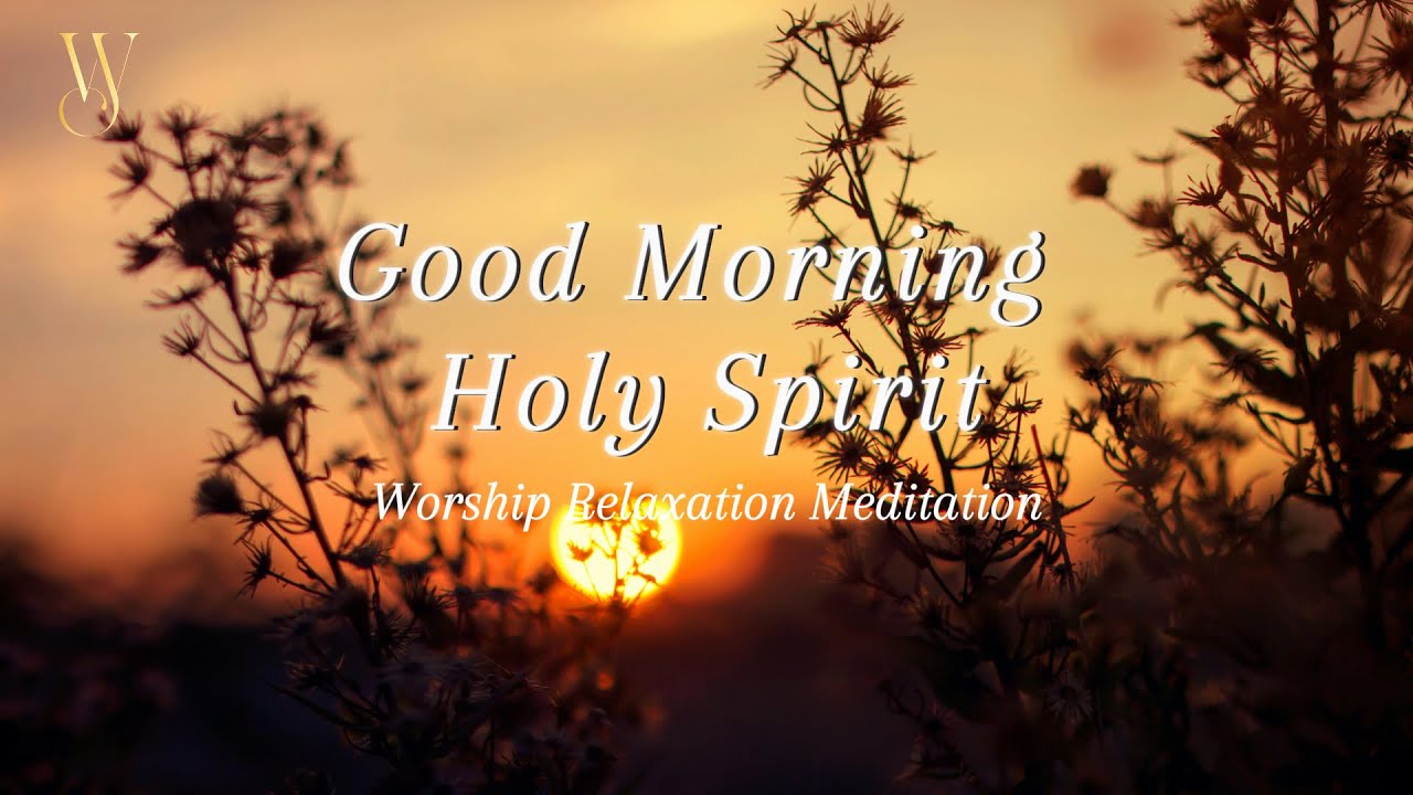 Good Morning Holy Spirit | 1 Hour Christian Soaking Worship ...