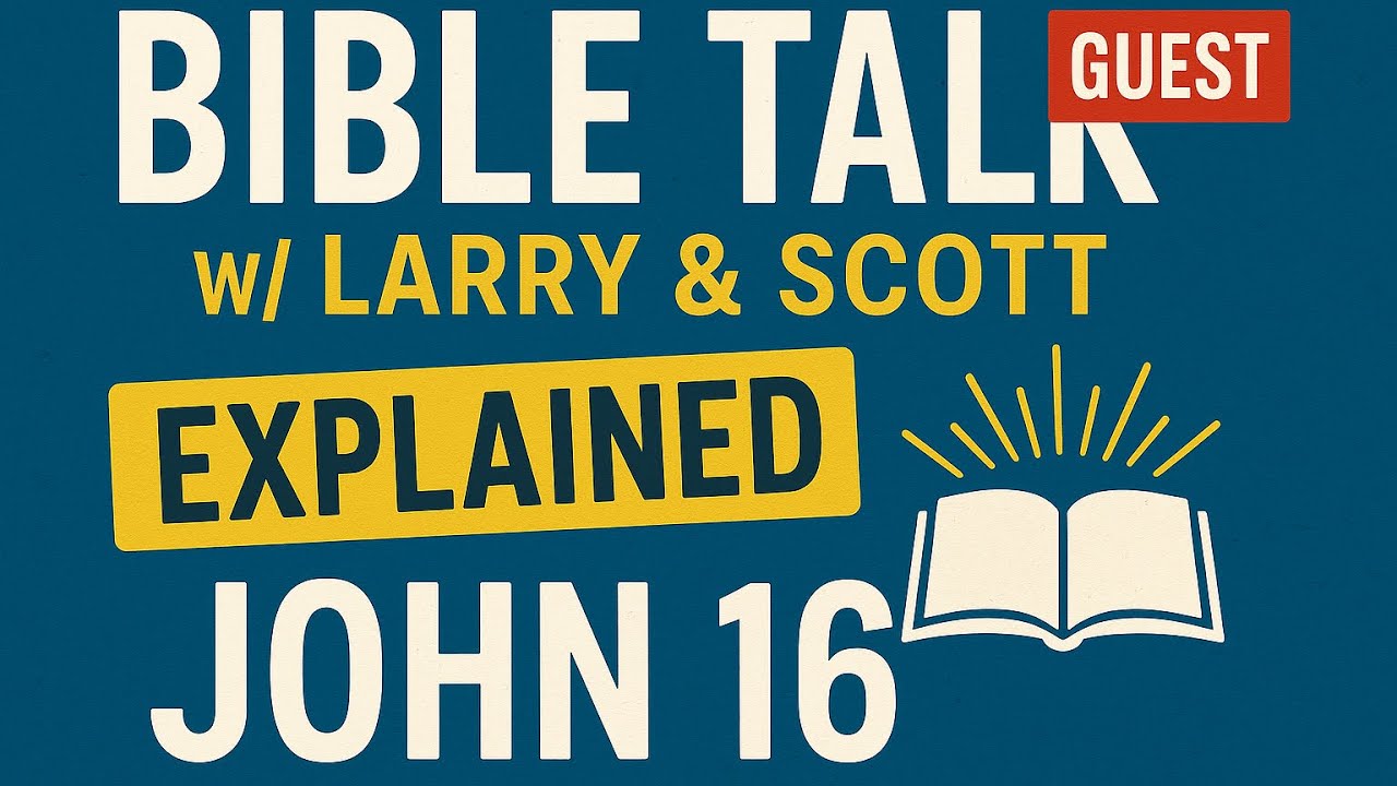 Bible Talk w/ Larry & Scott + Guest Pastor Brad Crawford | John 16 ...