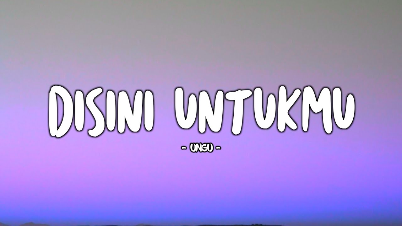 LIRIK LAGU DISINI UNTUKMU - UNGU - YouTube