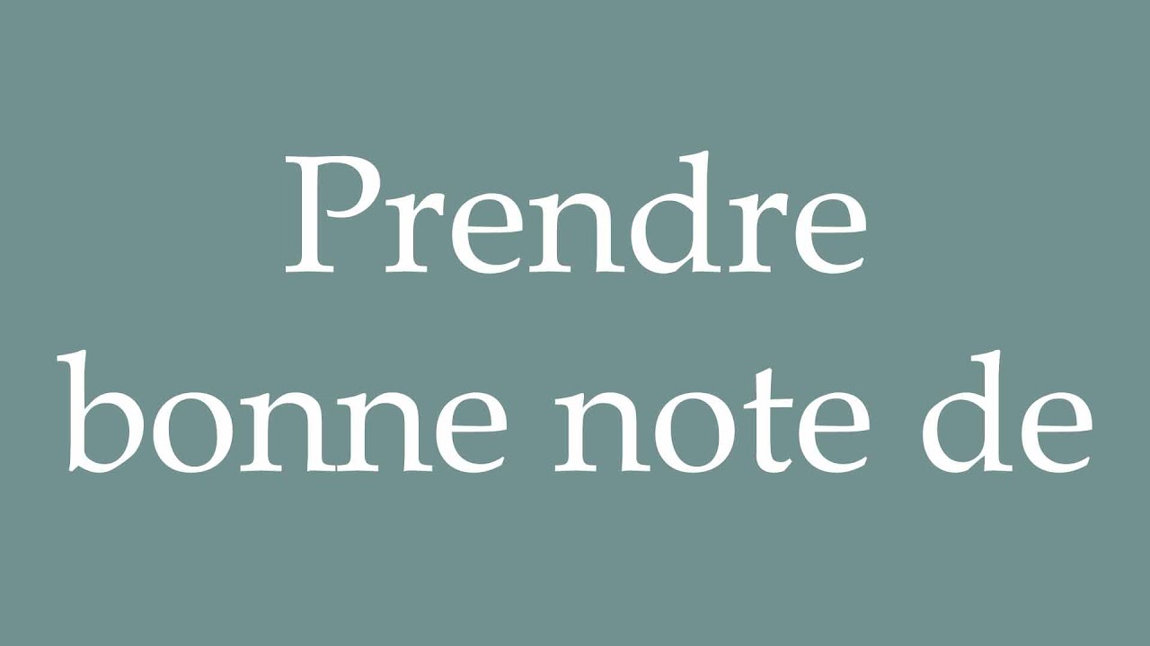 How to Pronounce ''Prendre bonne note de'' (Take good note of ...