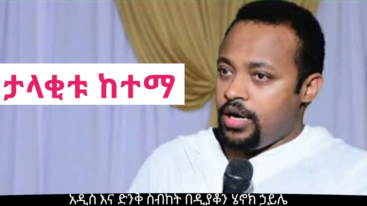 ታላቂቱ ከተማ አዲስ እና ድንቅ ስብከት በዲያቆን ሄኖክ ኃይሌ the greatest city by deacon ...