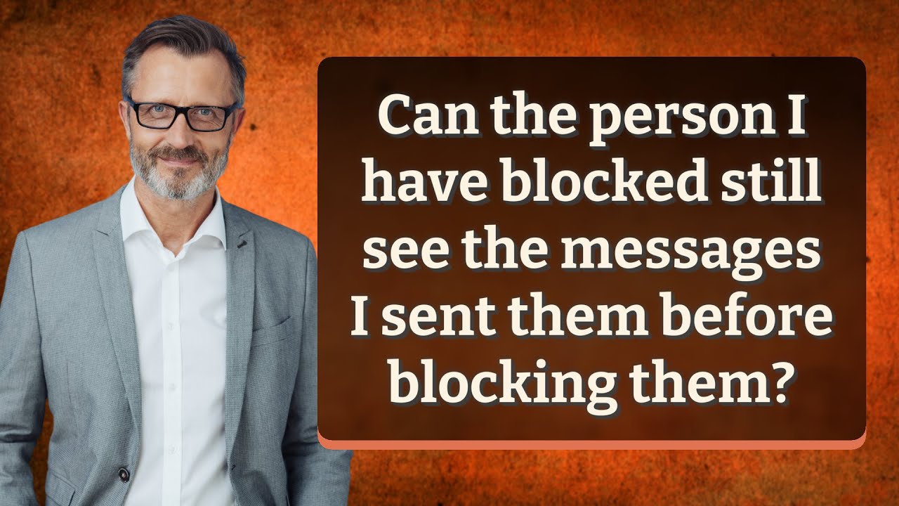 Can the person I have blocked still see the messages I sent them before ...