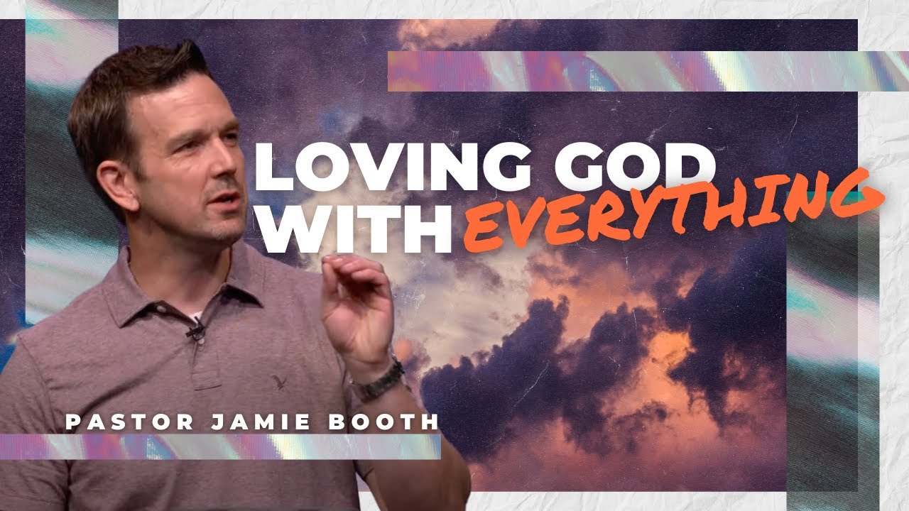 Loving God with Everything | Pastor Jamie Booth - YouTube