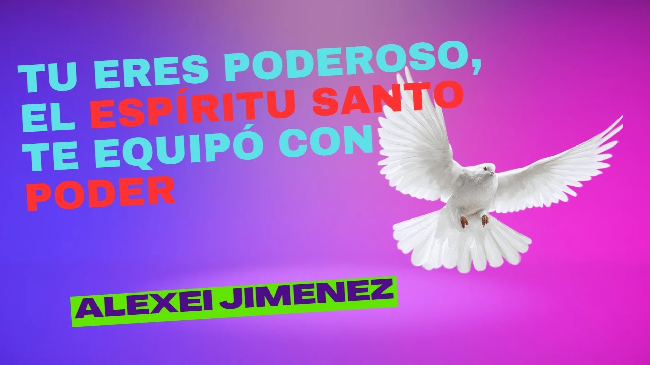 Tu eres Poderoso, el Espíritu Santo te equipó con Poder │ Alexei Jiménez - YouTube