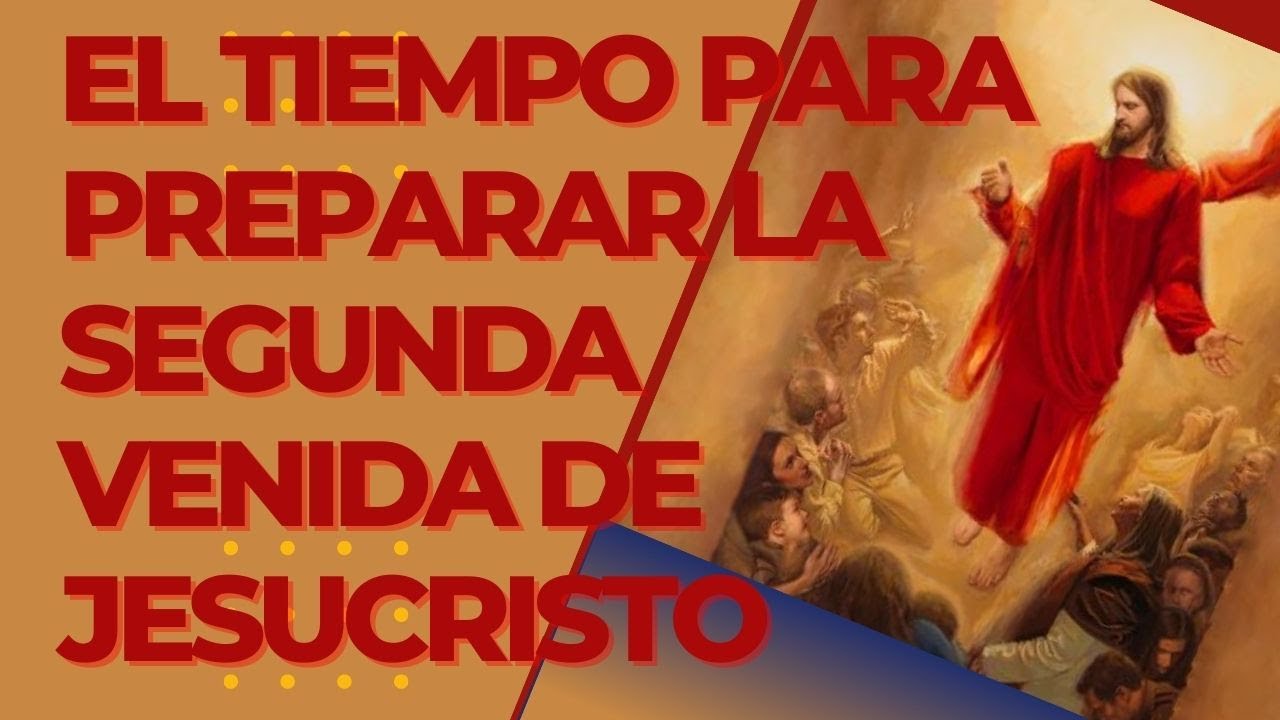 El Tiempo para preparar la Segunda Venida de Jesucristo - YouTube