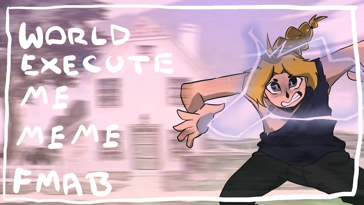 World execute (me) || Animation Meme [Fullmetal Alchemist] (Unfinished ...