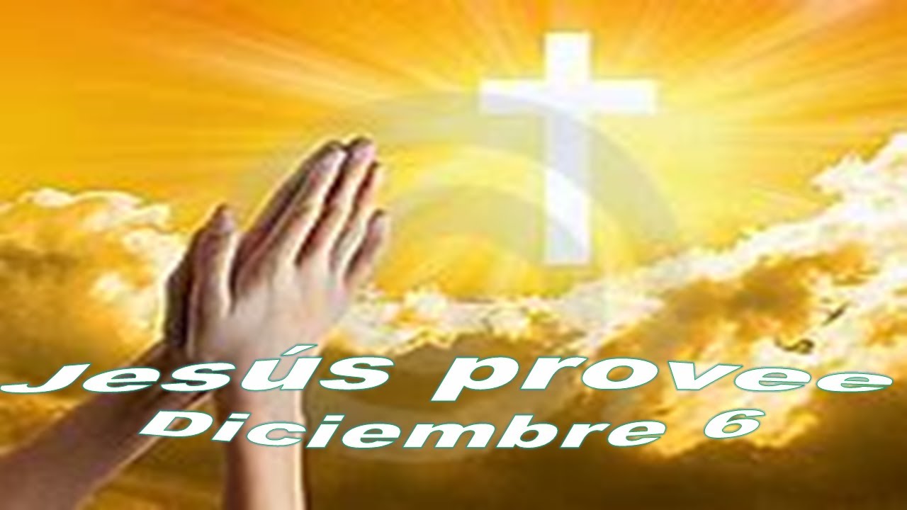 6 Jesús provee Oración Diciembre 6 - YouTube