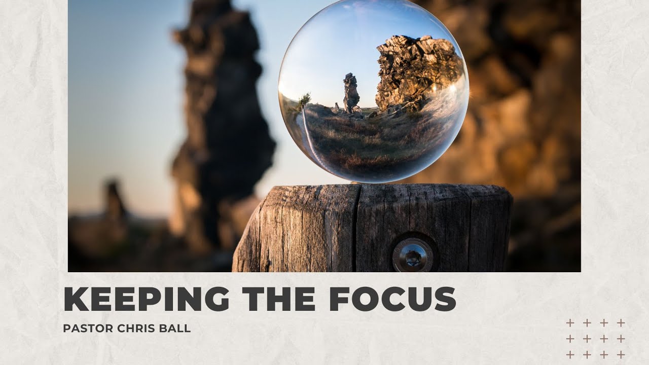 Keeping Your Focus | Pastor Chris Ball - YouTube