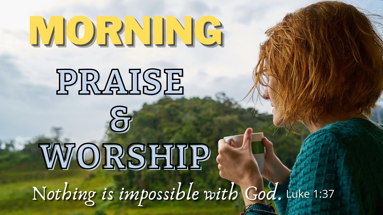 MORNING PRAISE AND WORSHIP SONGS! - YouTube